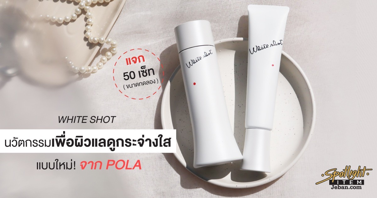 POLA WHITE SHOT นวัตกรรมเพื่อผิวแลดูกระจ่างใสแบบใหม่ พร้อมบำรุงให้ผิวแลดูชุ่มชื้น