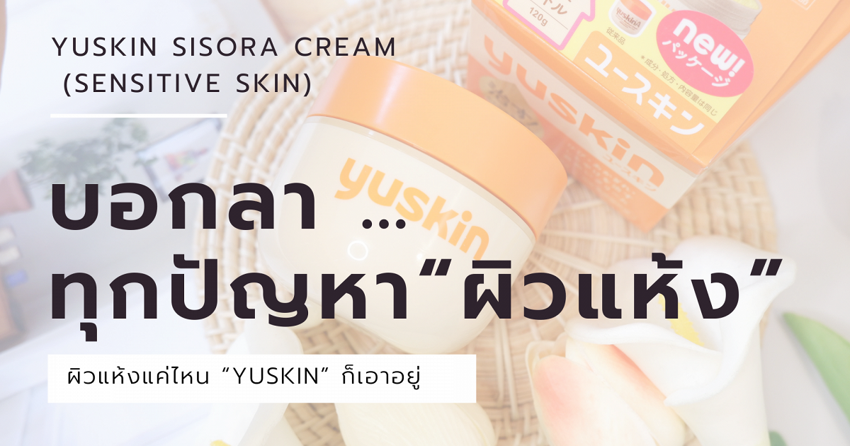 บอกลา ทุกปัญหา “ผิวแห้ง” ด้วย YUSKIN SISORA CREAM