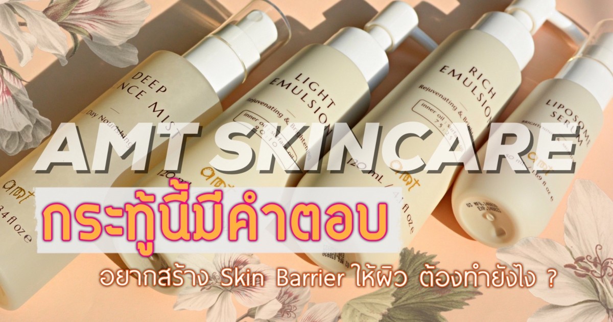AMT SKINCARE อยากสร้าง Skin Barrier ให้ผิวต้องทำยังไง