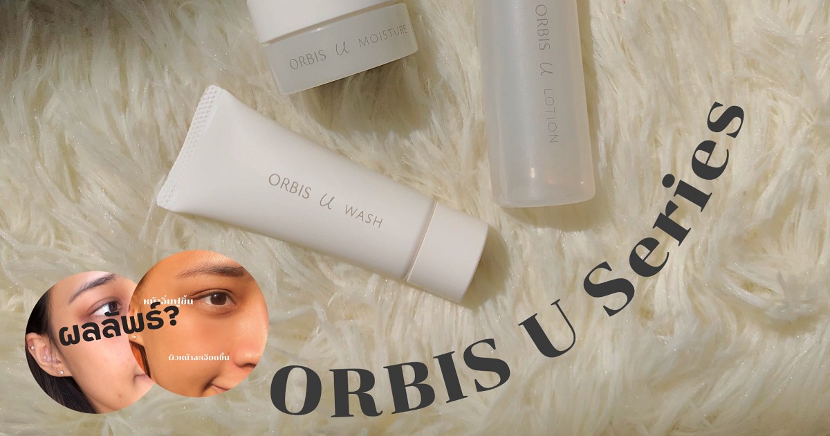 Review ORBIS U Series แบรนด์สกินแคร์จากญี่ปุ่น ดีจริงมั้ย?จากใจคนผิวแพ้ง่าย