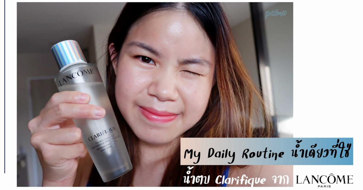 My daily routine น้ำเดียวที่ใช่ น้ำตบ Clarifique จาก Lancome