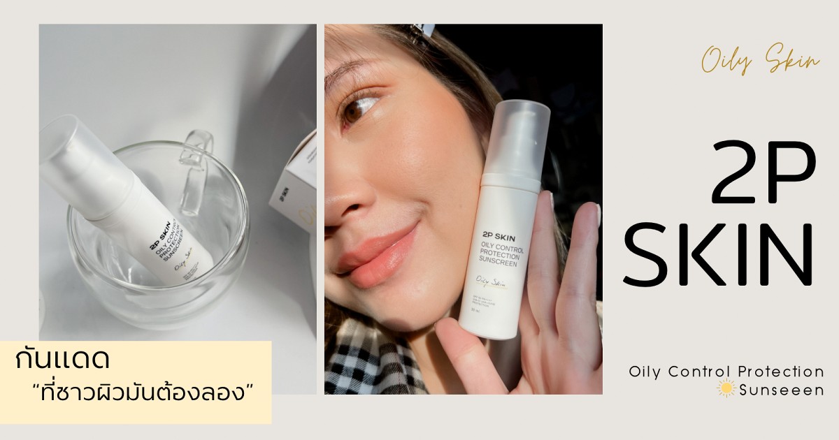 กันแดดสำหรับชาวผิวมัน ☀️ 2P SKIN [เนื้อดีม๊ากกกกกก]