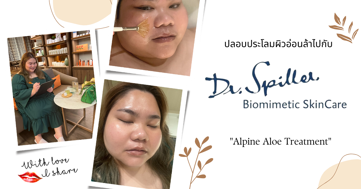 Dr.Spiller Thailand กับทรีทเม้นต์ตัวใหม่ “Alpine Aloe Treatment” ช่วยให้ผิวที่อ่อนล้า กลับมาอิ่มฟู