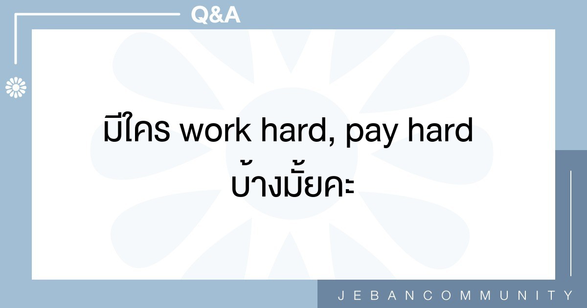 มีใคร work hard, pay hard บ้างมั้ยคะ🍀