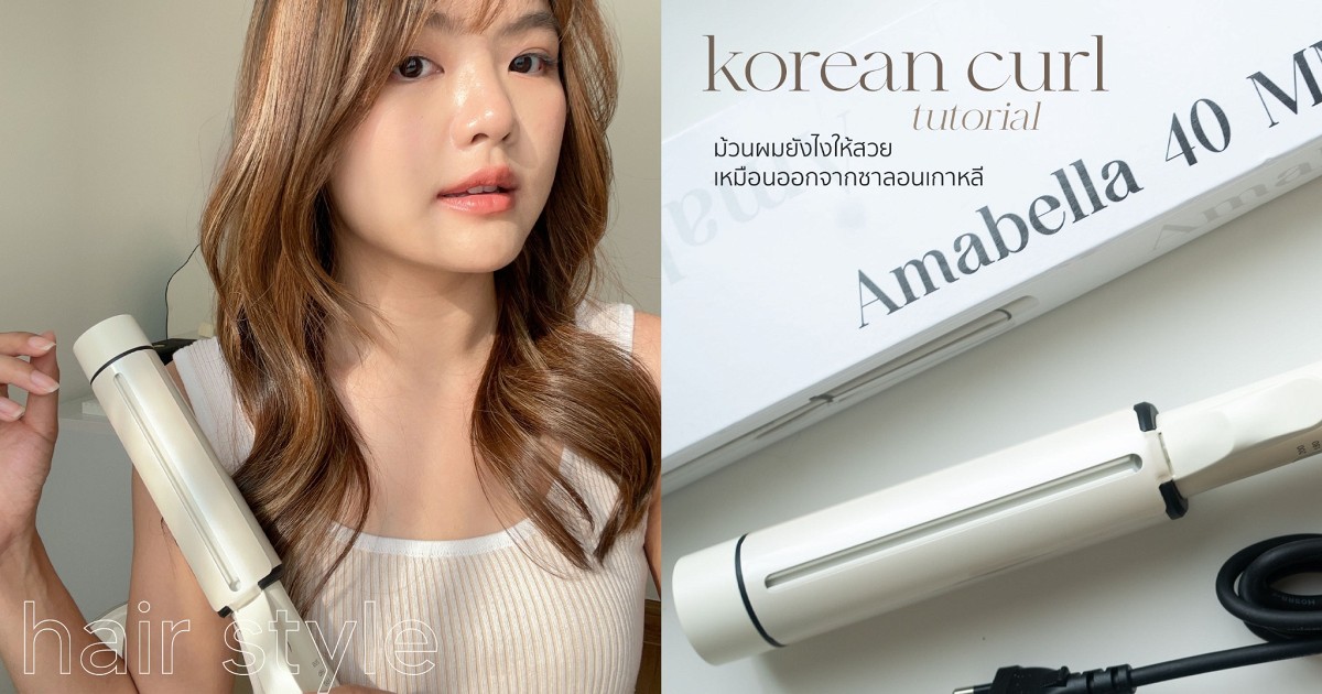 [ Review + How To ] Amabella 40 mm ม้วนผมยังไงให้ลอนสวยเด้ง เหมือนออกมาจากซาลอนเกาหลี!