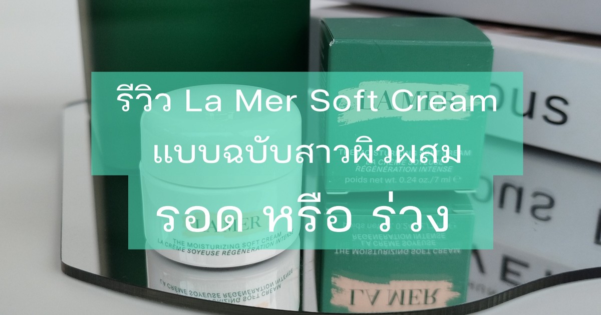 รีวิว La Mer Soft Cream ฉบับสาวผิวผสม