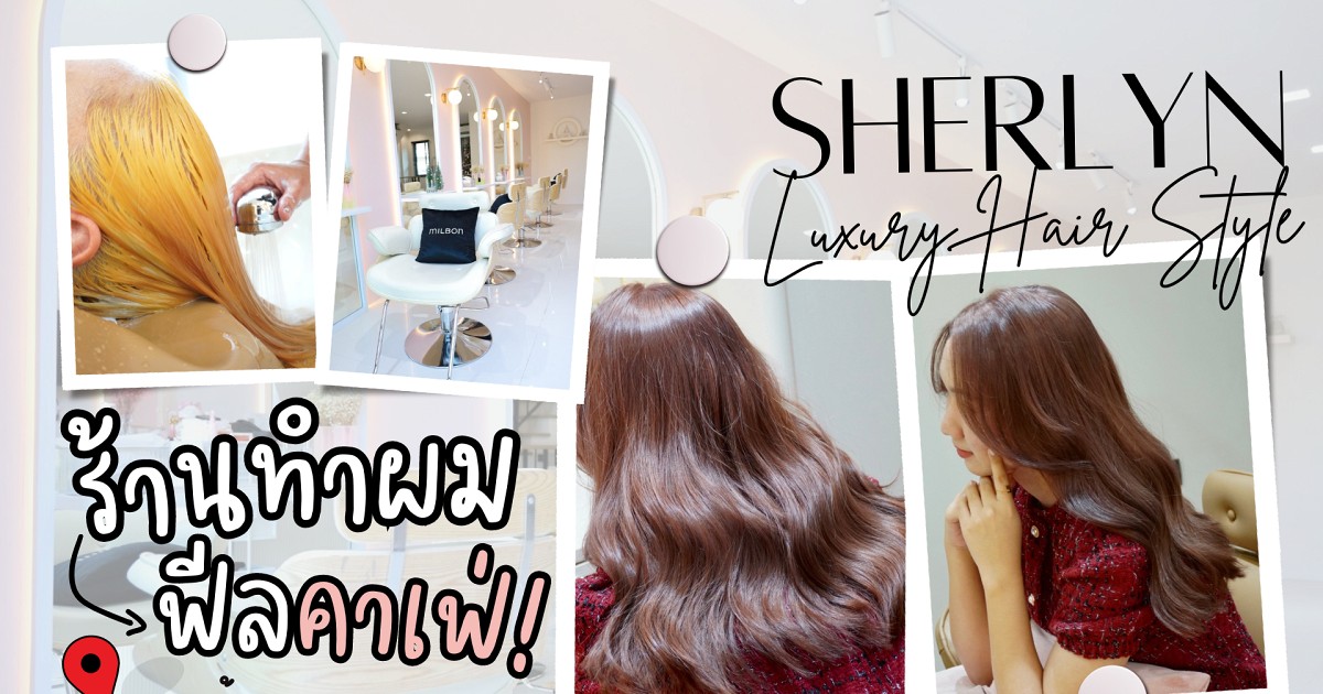 บอกต่อ! ร้านทำผมฟีลคาเฟ่ ผมสวย ร้านสวย ช่างใส่ใจ ต้องไป SHERLYN Luxury ...