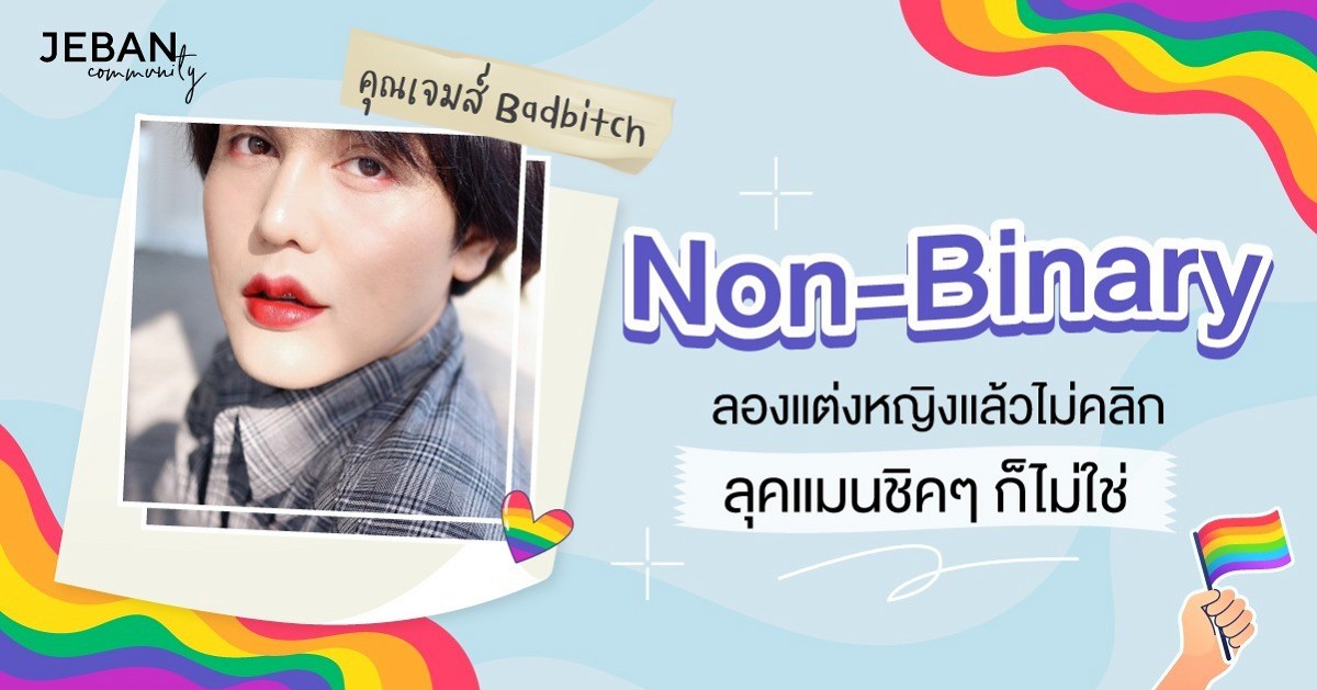 แต่งหญิงแล้วไม่คลิก ลุคแมนชิคๆ ก็ยังไม่ใช่ ถอดบทเรียน Non-Binary กับ เจมส์ Badbitch