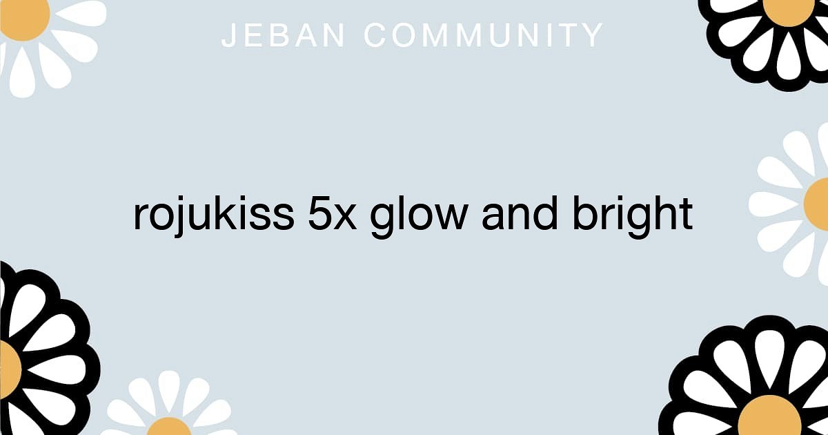 💦Rojukiss 5X Glow and Bright 💕