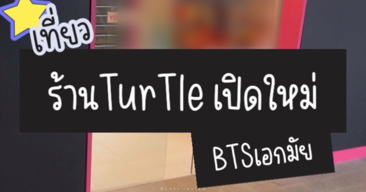 กินเที่ยวเปรี้ยวไปทั่ว พาทัวร์ร้าน TurTle BTS เอกมัยจ้า