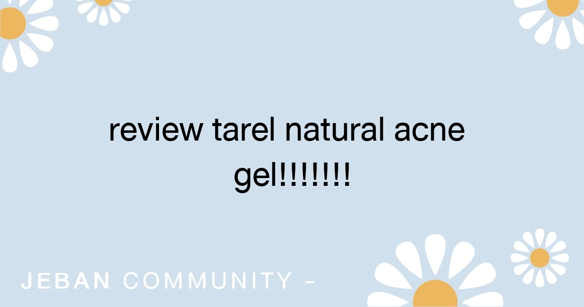 REVIEW | TAREL natural acne gel!!!!!!!