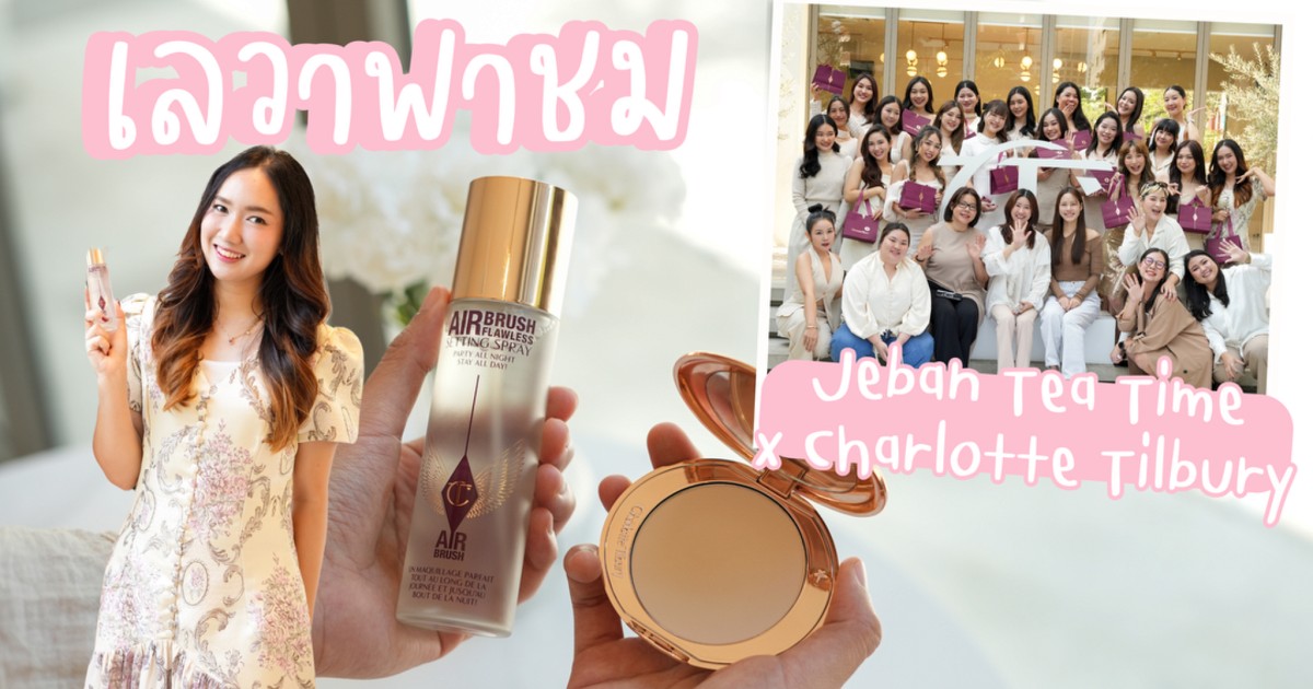 เลวาพาชมงาน Jeban Tea Time x Charlotte Tilbury ลองใช้เมคอัพตัวดังของสาวกชาร์ลอต