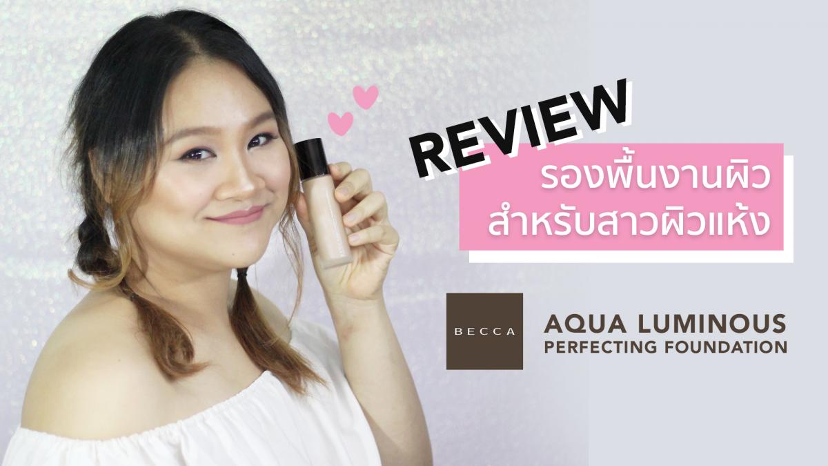 REVIEW รองพื้นงานผิว สำหรับสาวผิวแห้ง! Becca Aqua Luminous Perfecting Foundation